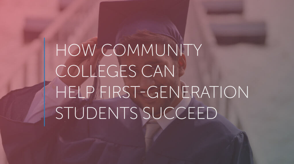 How Community Colleges Help First Generation Students Succeed